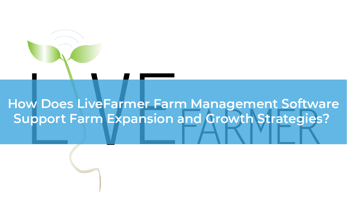 How Does Farm Management Software Support Farm Expansion?
