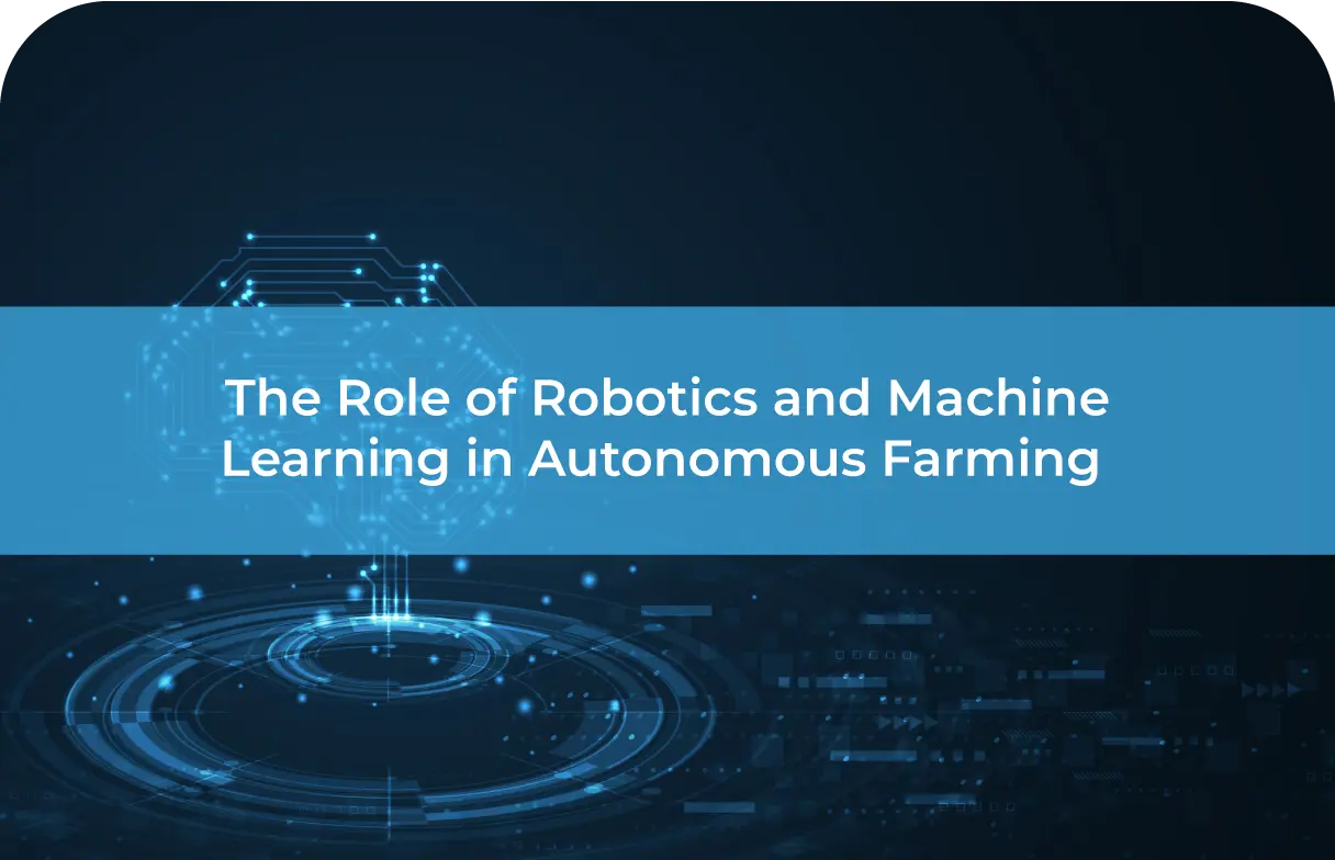 Role of Robotics and Machine Learning in Autonomous Farming